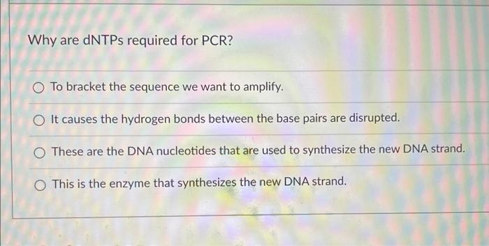 Solved Why are dNTPs required for PCR? To bracket the | Chegg.com