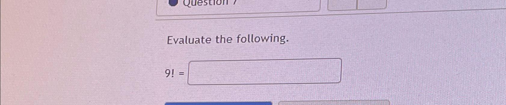 Solved Evaluate the following.9! = | Chegg.com