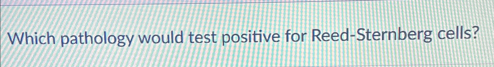 Solved Which pathology would test positive for | Chegg.com