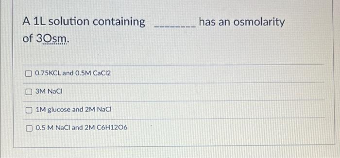 Solved has an osmolarity A 1L solution containing of 30sm. | Chegg.com