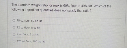 Solved The standard weight ratio for roux is 60% ﻿flour to | Chegg.com