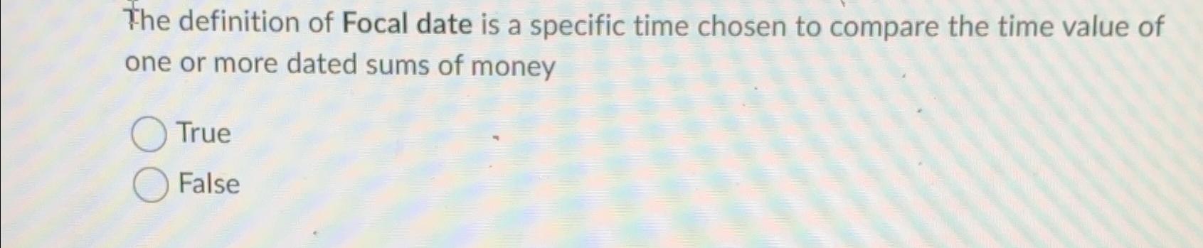 Solved The definition of Focal date is a specific time | Chegg.com
