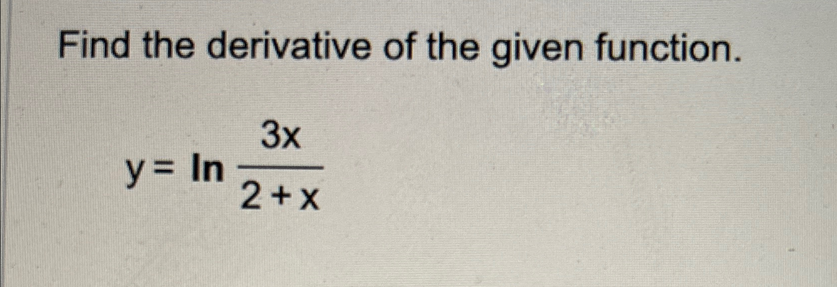 Solved Find the derivative of the given function.y=ln(3x2+x) | Chegg.com