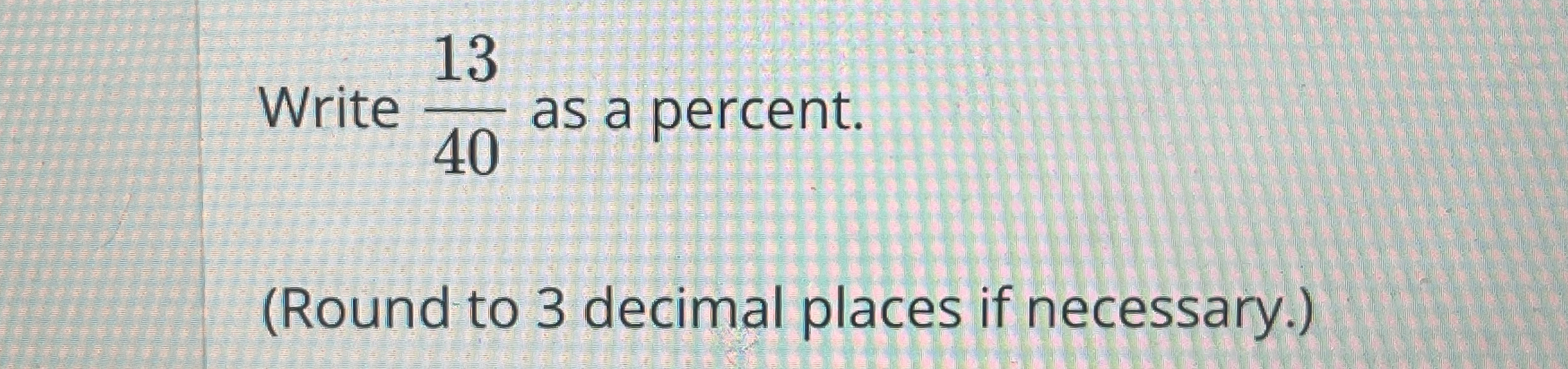 Solved Write 1340 ﻿as a percent.(Round to 3 ﻿decimal places | Chegg.com