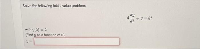 Solved Solve the following initial value problem: 4dtdy+y=8t | Chegg.com