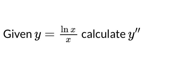 Solved Given y=xlnx calculate y′′ | Chegg.com