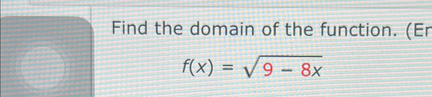 Solved Find the domain of the function.f(x)=9-8x2 | Chegg.com