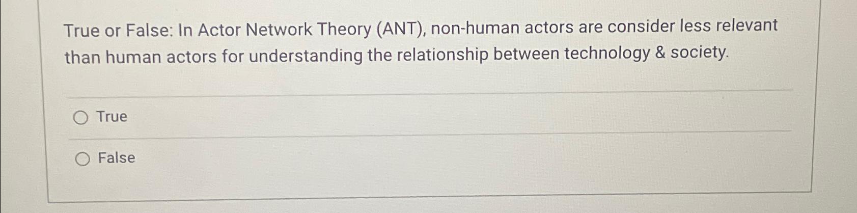 Solved True or False: In Actor Network Theory (ANT), | Chegg.com