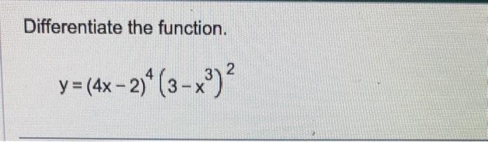 Solved Differentiate the function. y=(4x−2)4(3−x3)2 | Chegg.com
