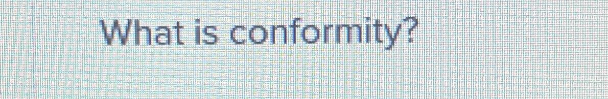Solved What is conformity? | Chegg.com