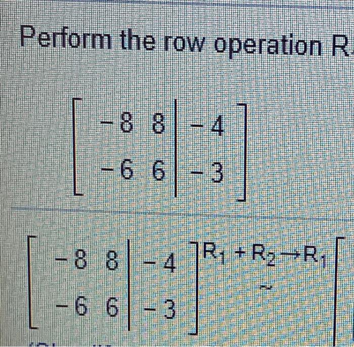 Solved Perform the row operation R 8 81-4 4 - 6 6 1 - 3 -8 | Chegg.com