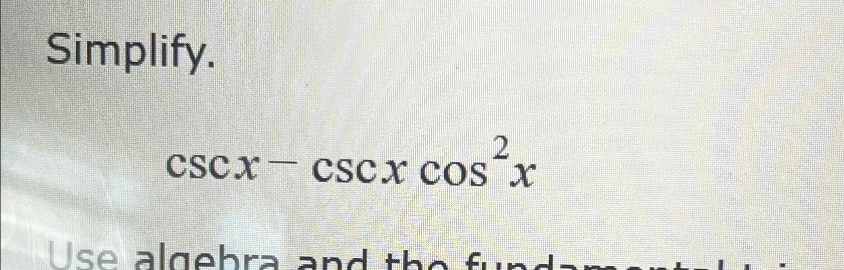 Solved Simplify.cscx-cscxcos2x | Chegg.com