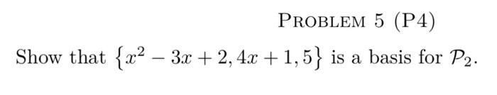 Solved PROBLEM 5 (P4) Show that {x²-3x + 2, 4x + 1,5} is a | Chegg.com