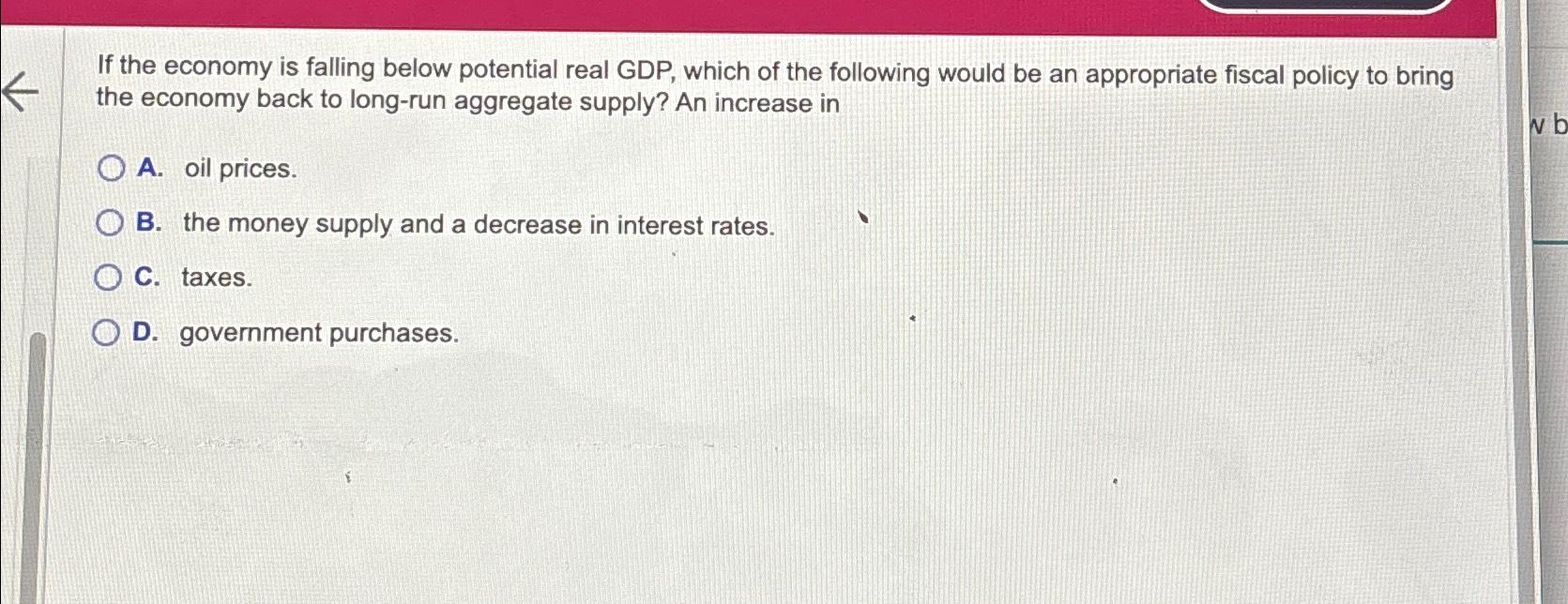 Solved If the economy is falling below potential real GDP, | Chegg.com