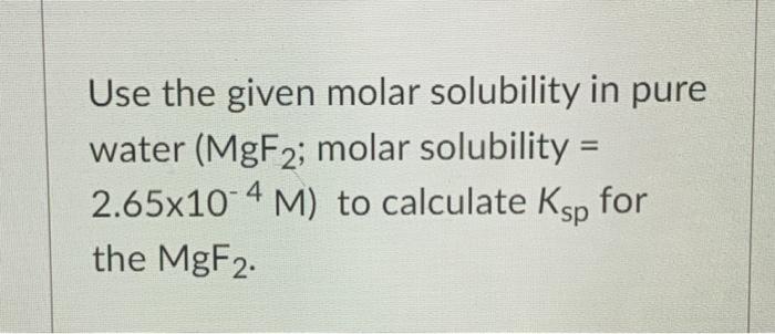 Solved Use the given molar solubility in pure water (MgF2; | Chegg.com