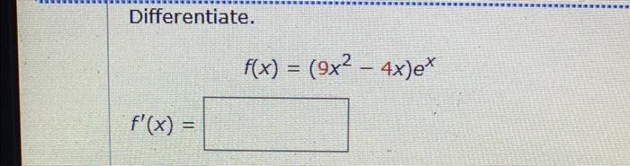 Solved Differentiate. f(x)=(9x2−4x)ex f′(x)=Differentiate | Chegg.com