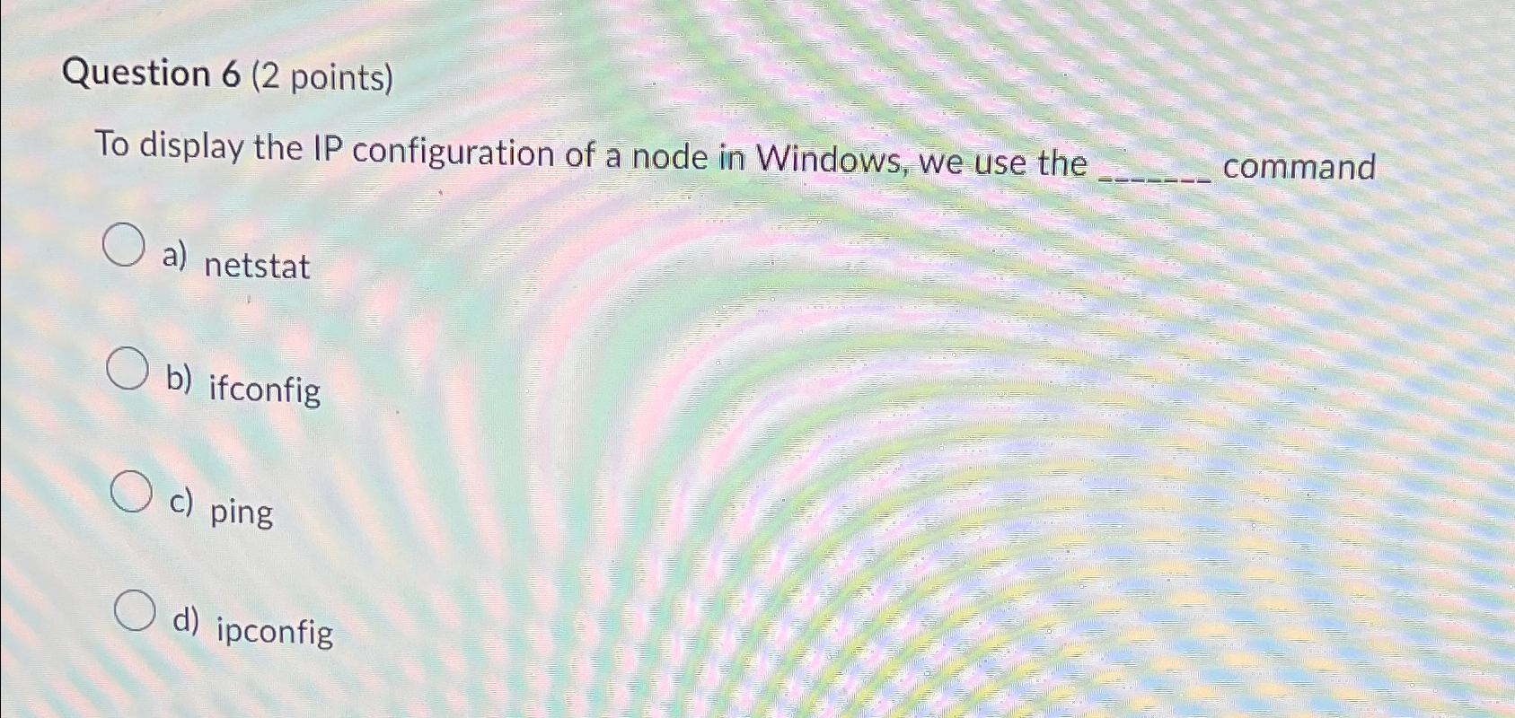 Solved Question 6 (2 ﻿points)To display the IP configuration | Chegg.com