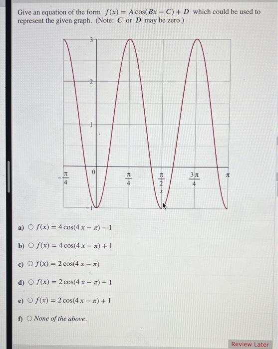 Solved Give an equation of the form f(x)=Acos(Bx−C)+D which | Chegg.com