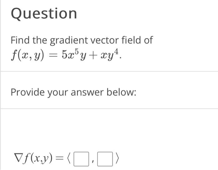 Solved Find the gradient vector field of f(x,y)=5x5y+xy4. | Chegg.com