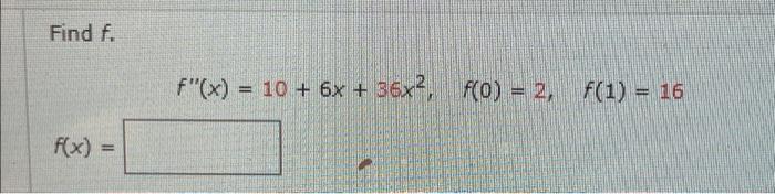 Solved Find f. F"(x) = 10 + 6x + 36x2, FO) = 2, FCO) = 2, | Chegg.com