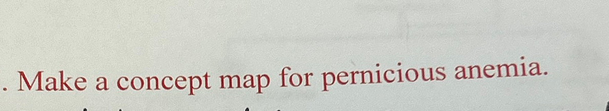 Solved Make a concept map for pernicious anemia. | Chegg.com