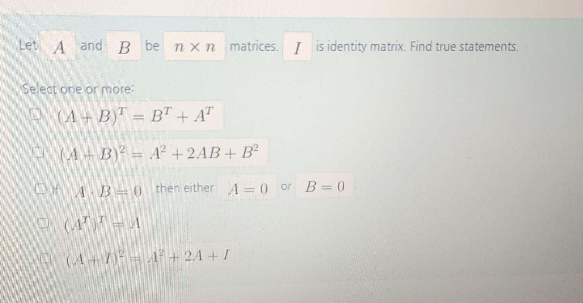 Solved Select one or more: (A+B)T=BT+AT (A+B)2=A2+2AB+B2 If | Chegg.com