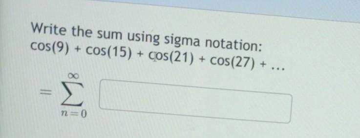 Solved Write the sum using sigma notation: COS(9) + cos(15) | Chegg.com