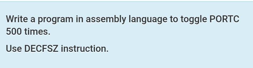 Solved Write a program in assembly language to toggle PORTC | Chegg.com
