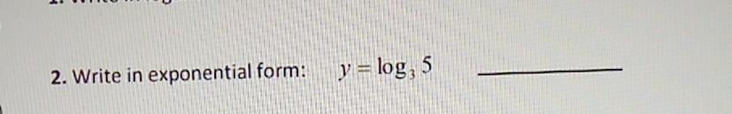 Solved 2. Write in exponential form: y=log35 | Chegg.com