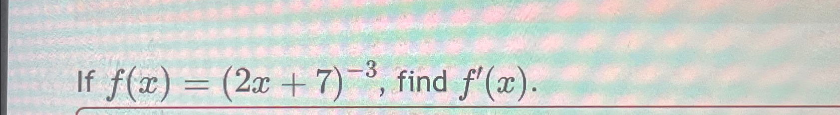 Solved If f(x)=(2x+7)-3, ﻿find f'(x) | Chegg.com