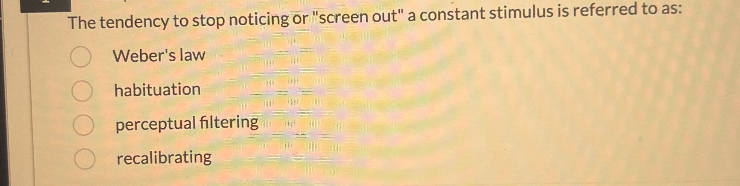 The tendency to stop noticing or "screen out" a | Chegg.com