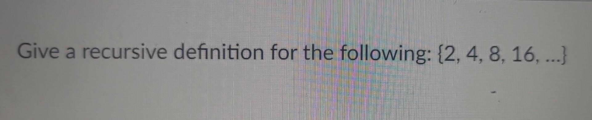 Solved Give a recursive definition for the following: | Chegg.com
