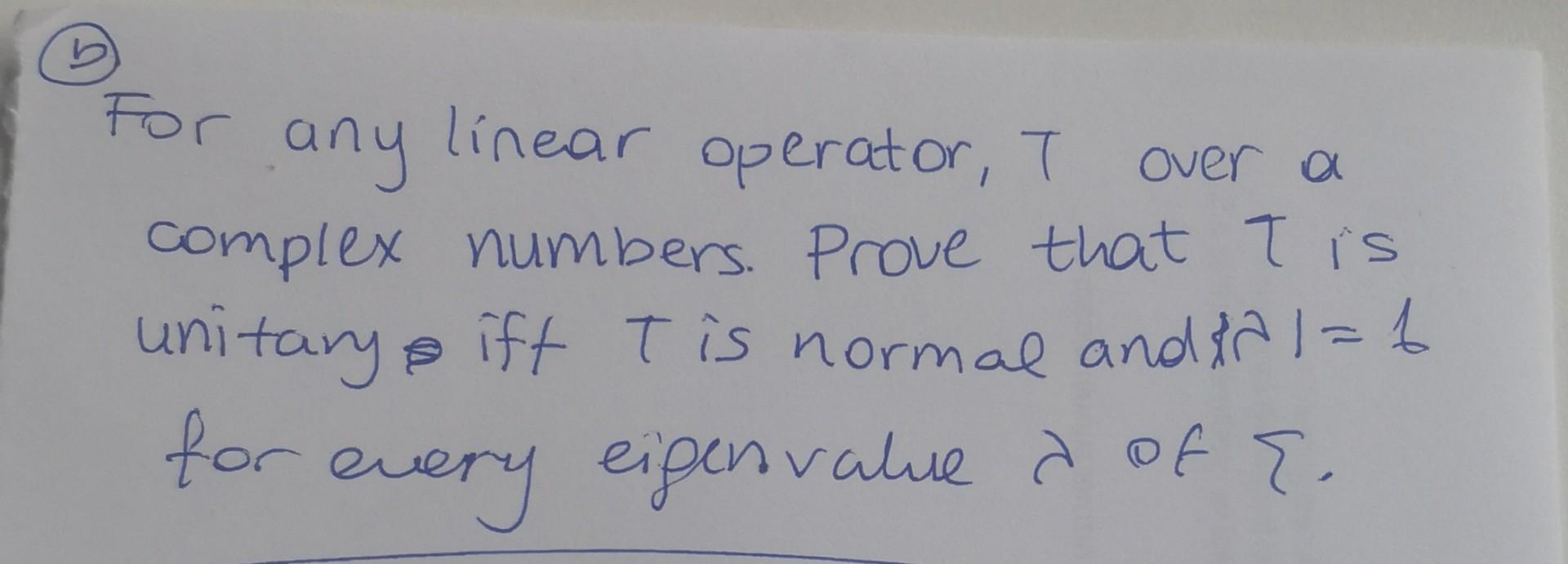 Solved For any linear operator, T over a complex numbers. | Chegg.com
