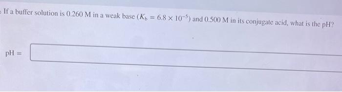 Solved If a buffer solution is 0.260M in a weak base | Chegg.com