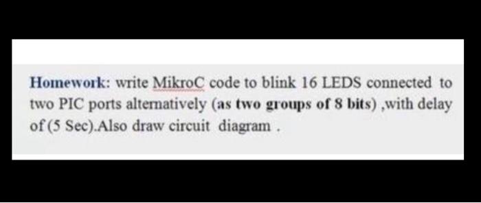 Solved Homework: write MikroC code to blink 16 LEDS | Chegg.com