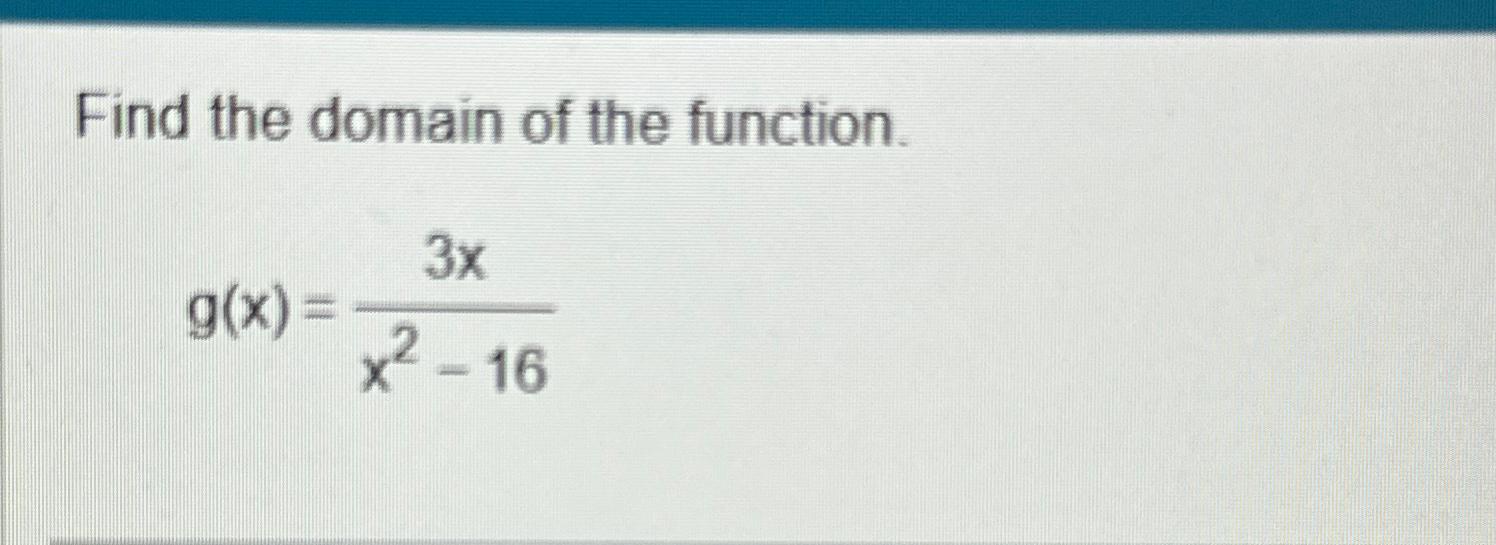 Solved Find the domain of the function.g(x)=3xx2-16 | Chegg.com