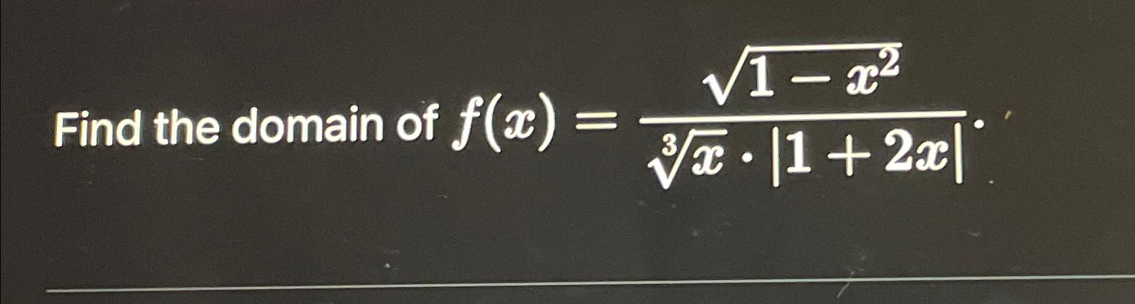 Solved Find the domain of f(x)=1-x22x3*|1+2x| | Chegg.com
