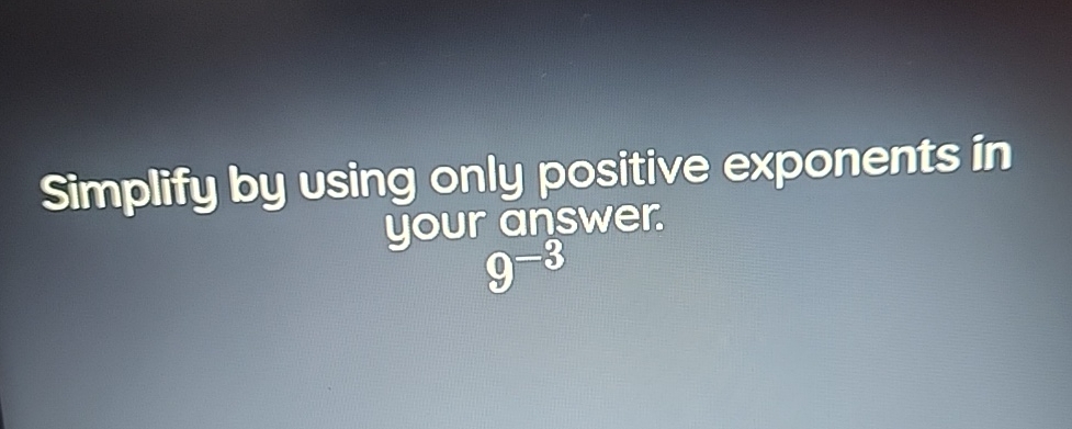Solved Simplify by using only positive exponents in your | Chegg.com