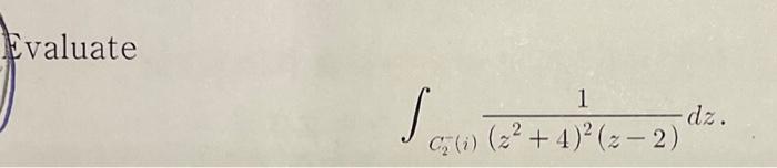 Solved Evaluate ∫C2−(i)(z2+4)2(z−2)1dz. | Chegg.com