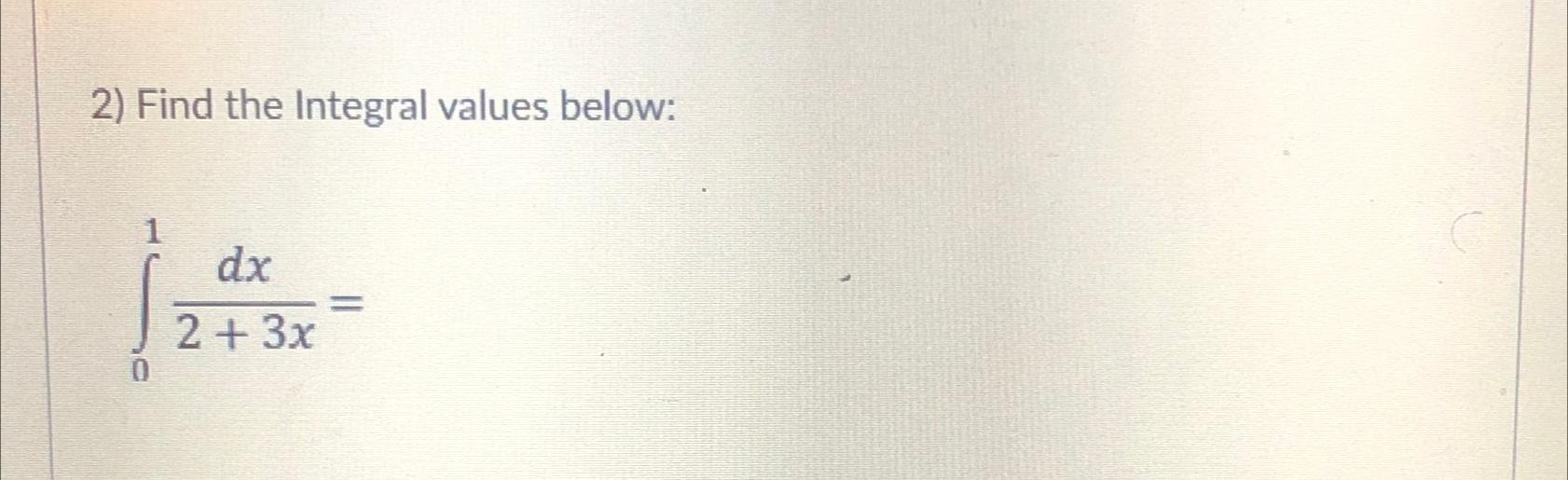 Solved Find the Integral values below:∫01dx2+3x= | Chegg.com