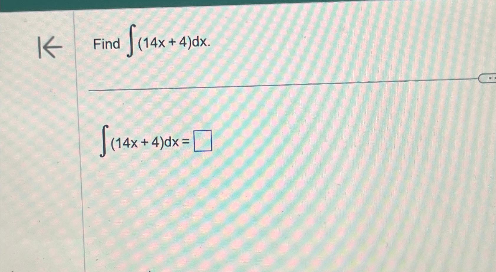 Solved Find ∫﻿﻿(14x+4)dx∫﻿﻿(14x+4)dx= | Chegg.com