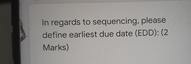 Solved In regards to sequencing, please define earliest due | Chegg.com