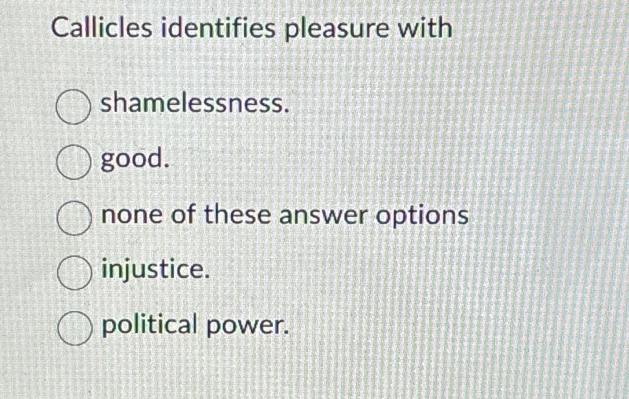 Solved Callicles identifies pleasure | Chegg.com