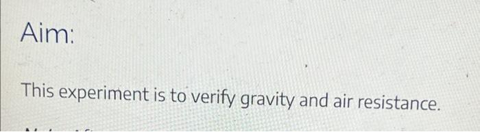 Solved Aim: This experiment is to verify gravity and air | Chegg.com