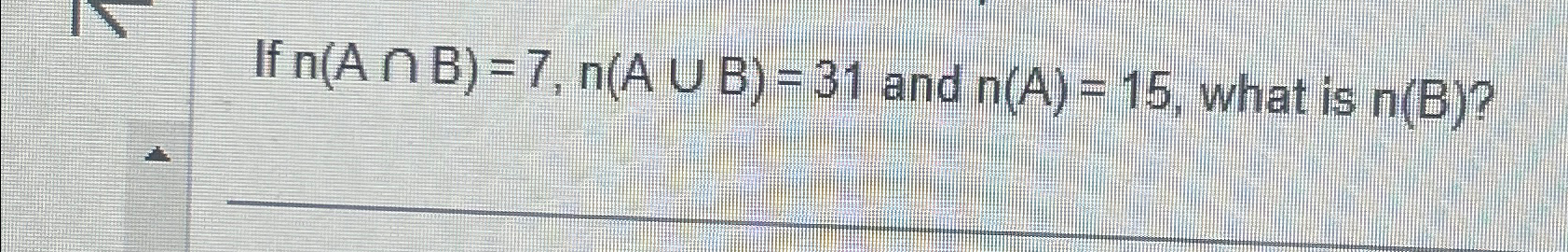 Solved If n(A∩B)=7,n(A∪B)=31 ﻿and n(A)=15, ﻿what is n(B)? | Chegg.com