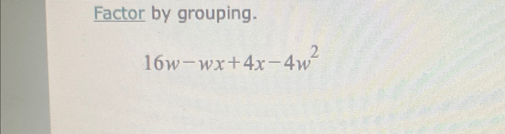 Solved Factor by grouping.16w-wx+4x-4w2 | Chegg.com