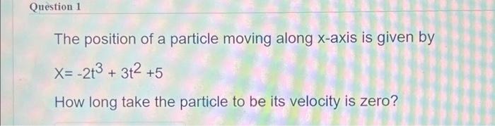 Solved Question 1 The position of a particle moving along | Chegg.com