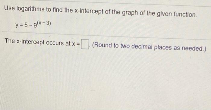 Solved Use logarithms to find the x-intercept of the graph | Chegg.com