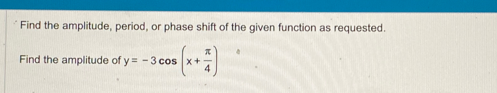 Solved Find the amplitude, period, or phase shift of the | Chegg.com