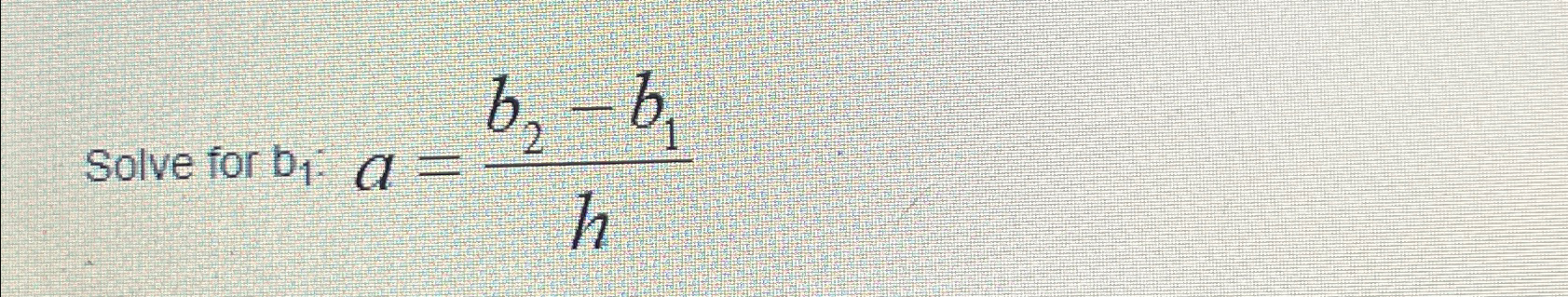 Solved Solve for b: a=b2-b1h | Chegg.com
